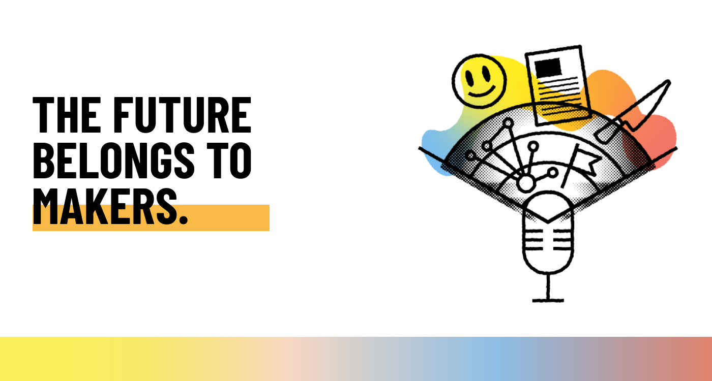 The future belongs to makers.